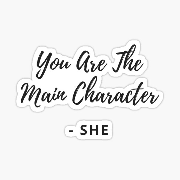 "You Are The Main Character" Sticker for Sale by royzen9495 | Redbubble