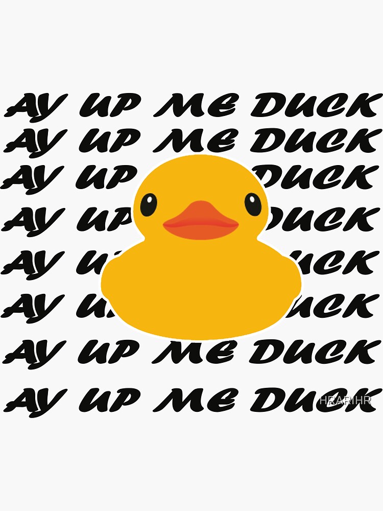"Ay Up Me Duck" Sticker for Sale by HRARIHR | Redbubble