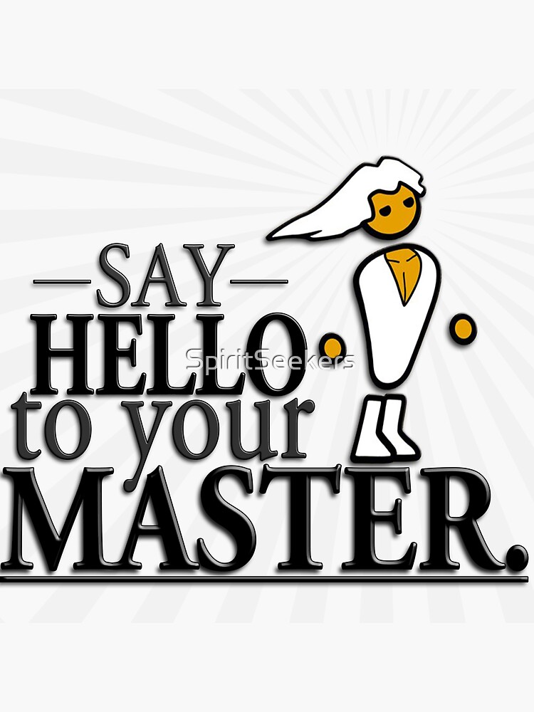 "Say HELLO to your MASTER. -Clear-" Sticker for Sale by SpiritSeekers ...