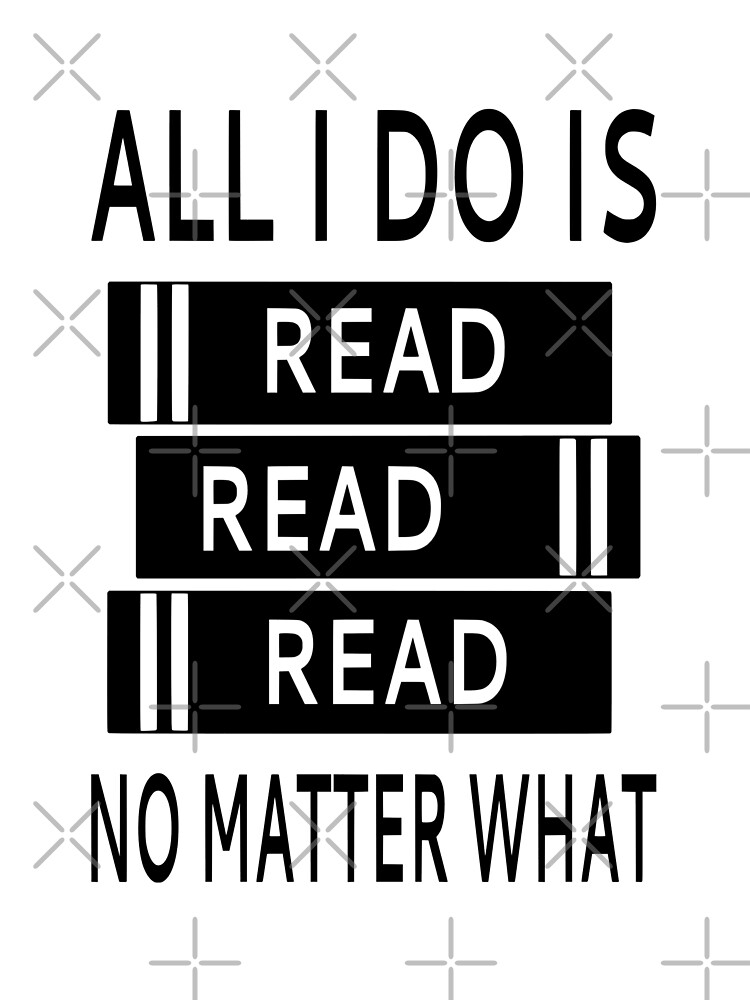 "All I Do Is Read Read Read No Matter What" Poster for Sale by ...