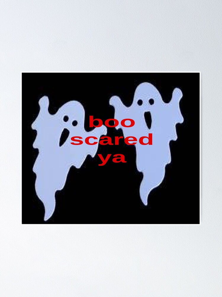 "boo scared ya" Poster by nigejohn | Redbubble