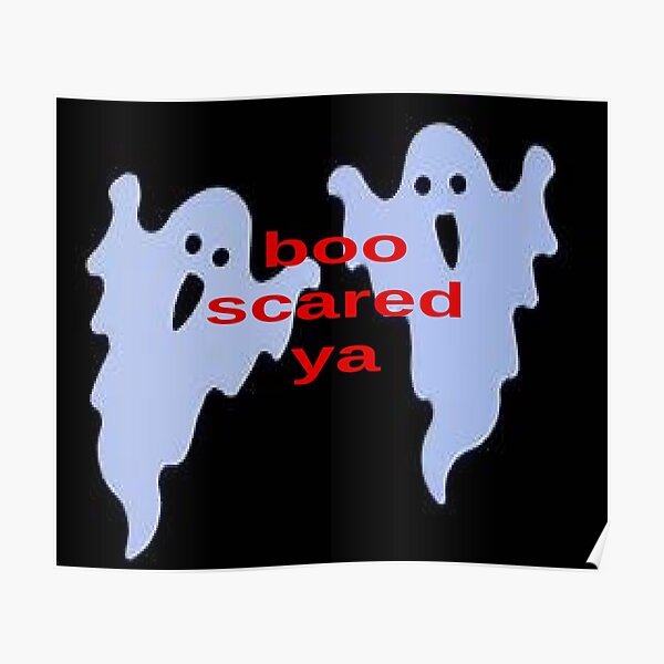 "boo scared ya" Poster by nigejohn | Redbubble