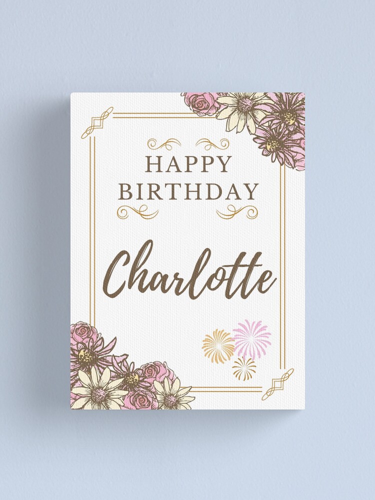 "Happy Birthday Charlotte | Happy Birthday Card For Charlotte" Canvas ...