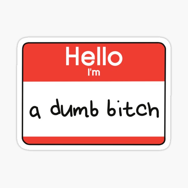 "Name Tag Sticker: Hello I'm a Dumb Bitch" Sticker for Sale by anaylaaa ...