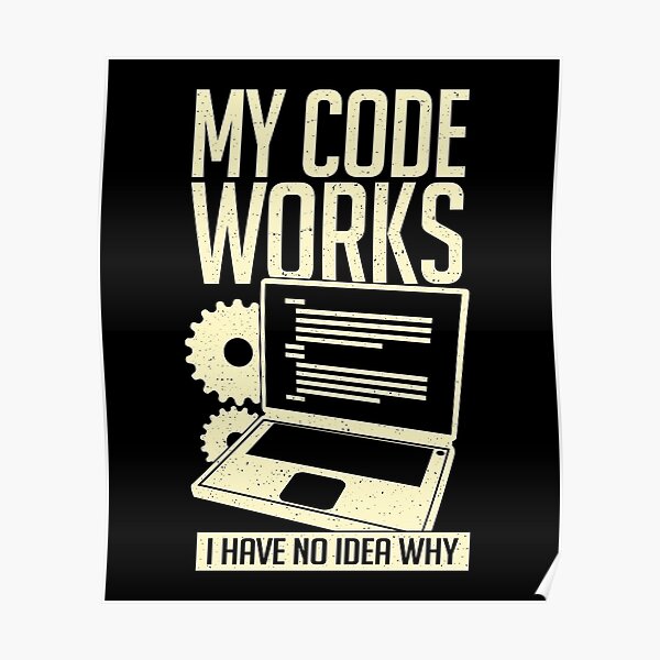 "My Code Works I Have No Idea Why" Poster for Sale by Marcid95 | Redbubble