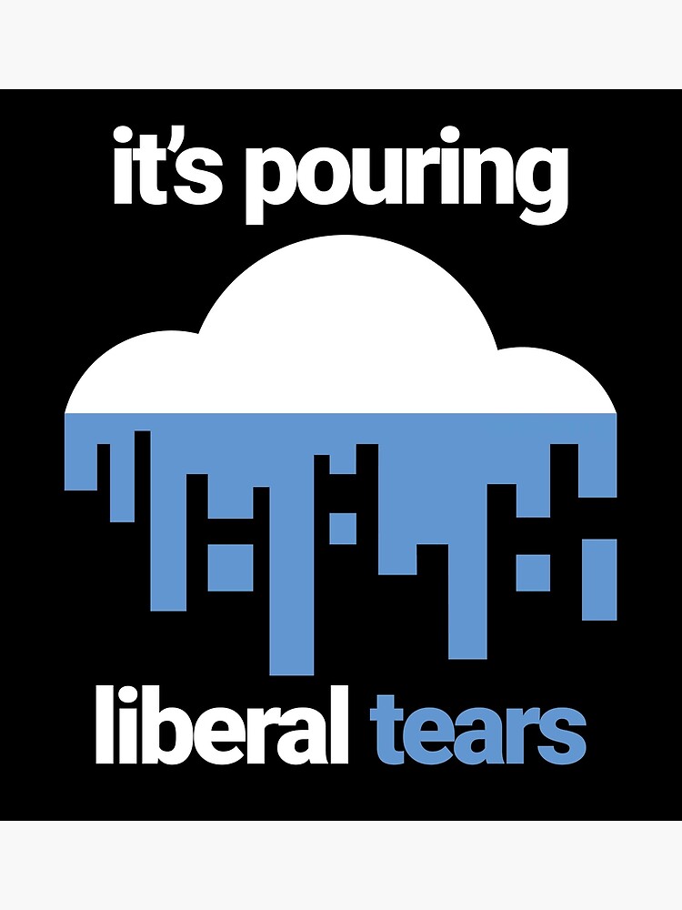 "It's pouring liberal tears design. Super storm heavy liberal rain ...
