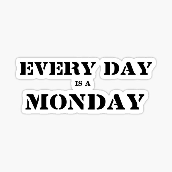 "every day is a monday " Sticker for Sale by savagehoney | Redbubble