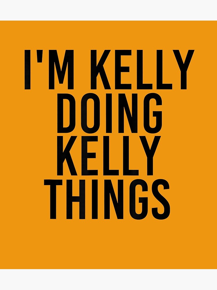 "IM KELLY DOING KELLY THINGS Name Funny Birthday Idea" Art Print by ...