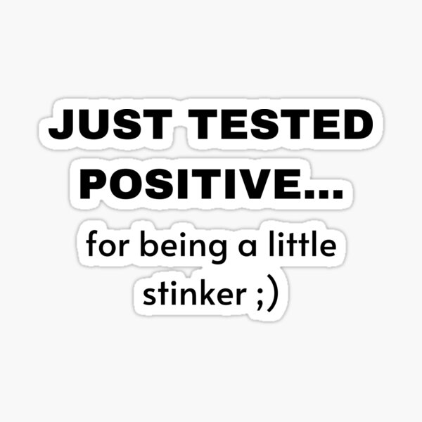"JUST TESTED POSITIVE... for being a little stinker ;)" Sticker for ...