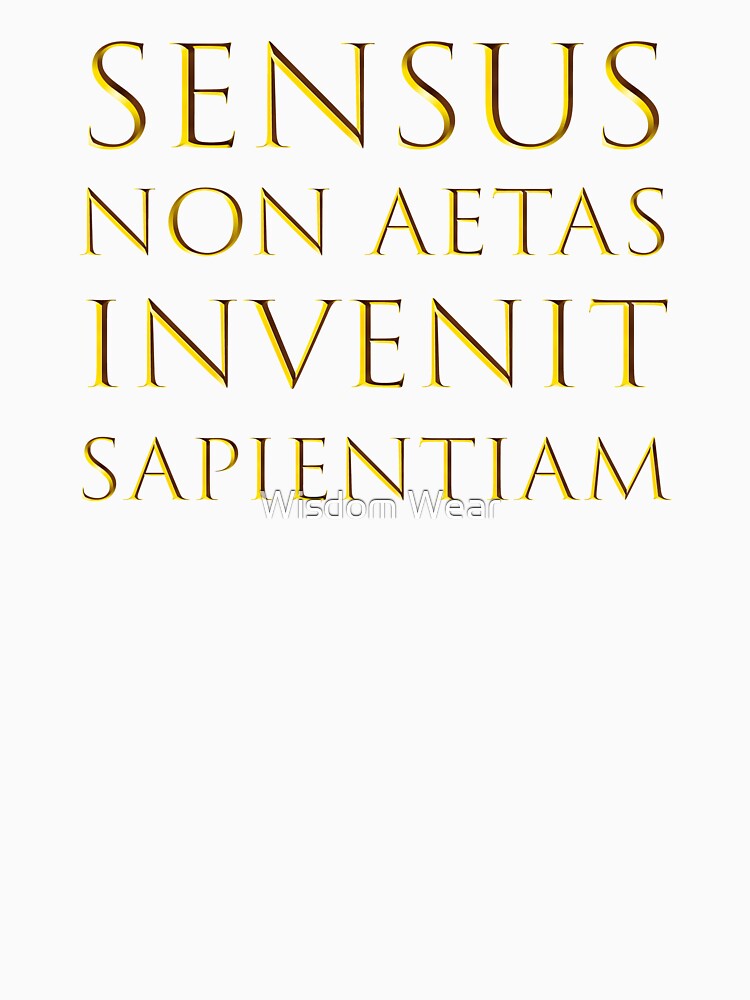 "Latin quote - Sensus, non aetas, invenit sapientiam" T-shirt by ...