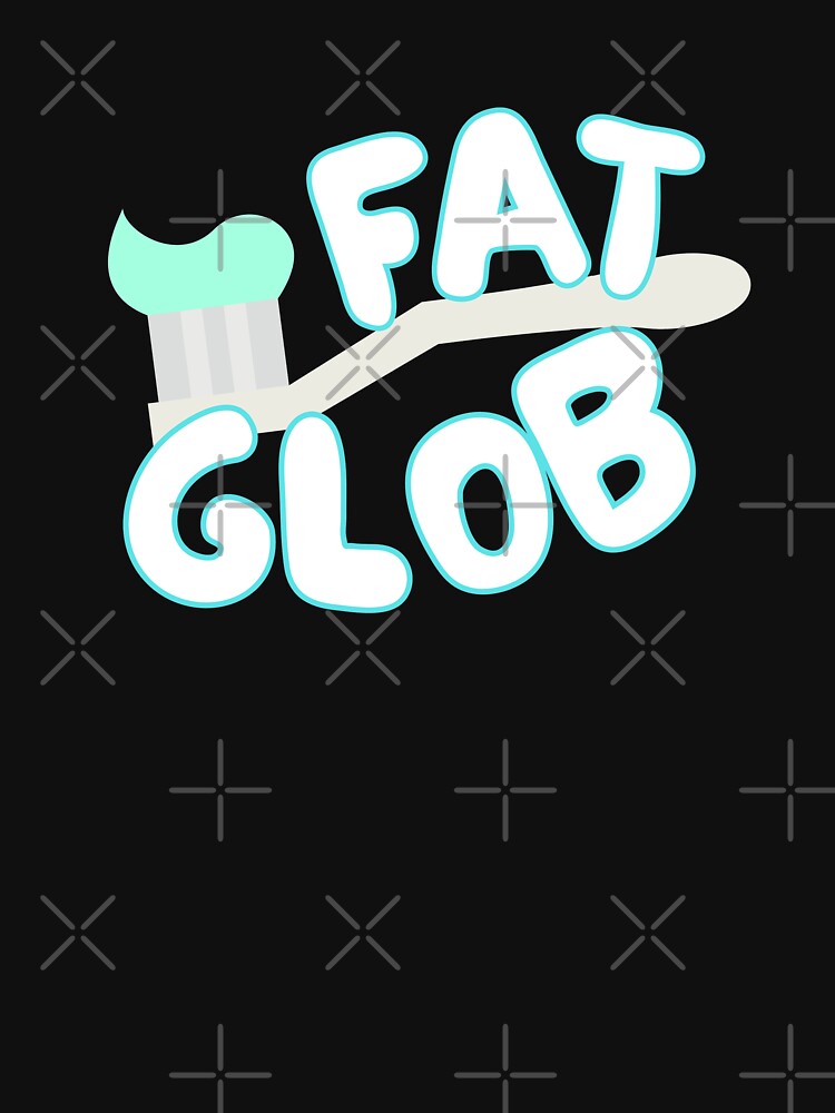 " Fat Glob meme " T-shirt for Sale by JosTees96 | Redbubble | fat glob ...