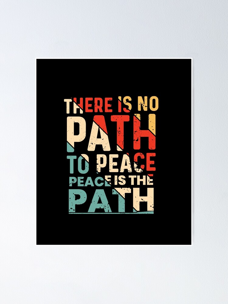 "There is no path to peace peace is the path" Poster for Sale by ...