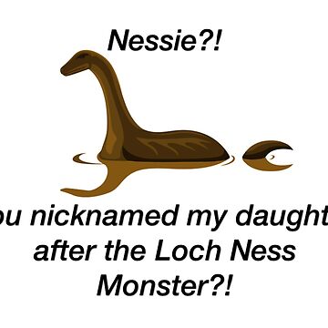 "you nicknamed my daughter after the lochnass monster?!" Sticker for ...