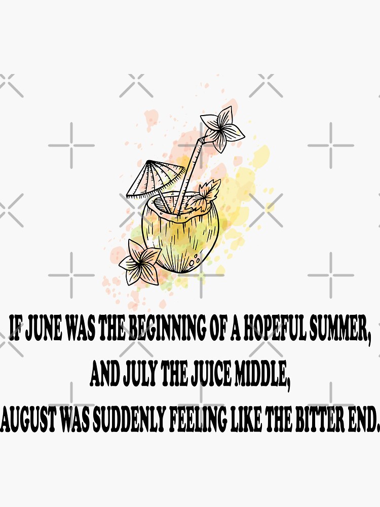 "If June was the beginning of a hopeful summer, and July the juice ...