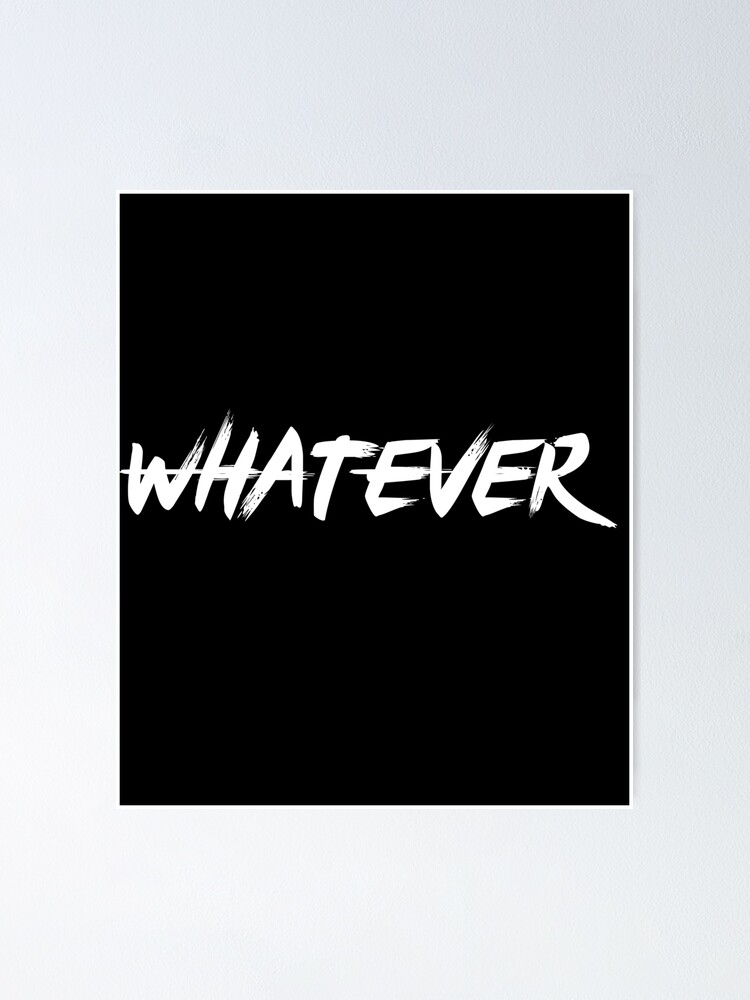 "What ever" Poster by PabasaraArt | Redbubble