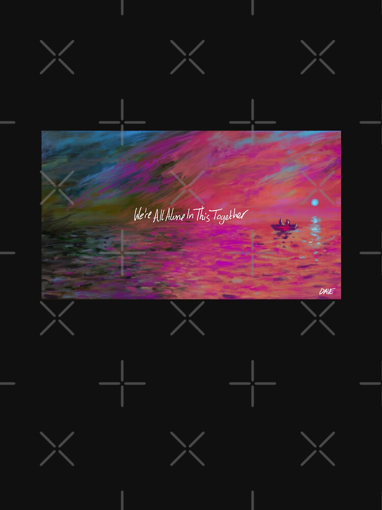 "Dave - We're All Alone In This Together" T-shirt for Sale by rxhvn ...