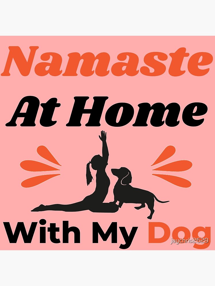 "Namaste at home with my dog, doing yoga with sausage dog" Poster for ...