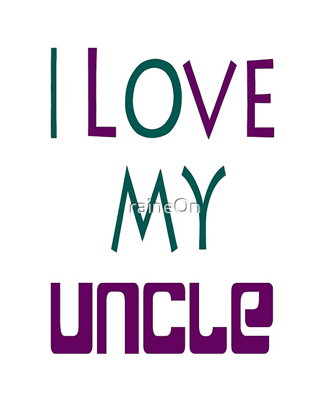 "I Love My Uncle " by raineOn | Redbubble