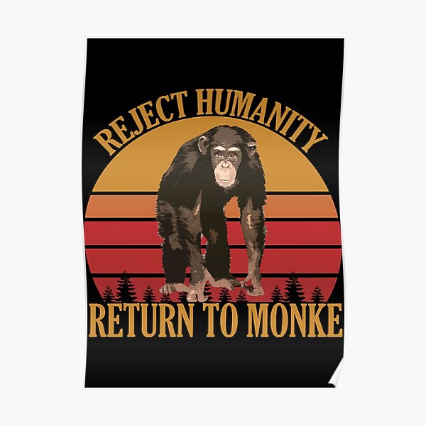 "Reject Humanity, Return to Monke " Poster for Sale by hamishmor ...