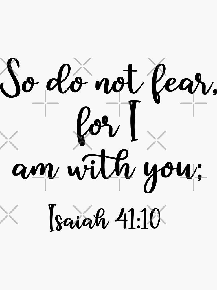 "So do not fear, for I am with you. Isaiah 41:10" Sticker for Sale by ...