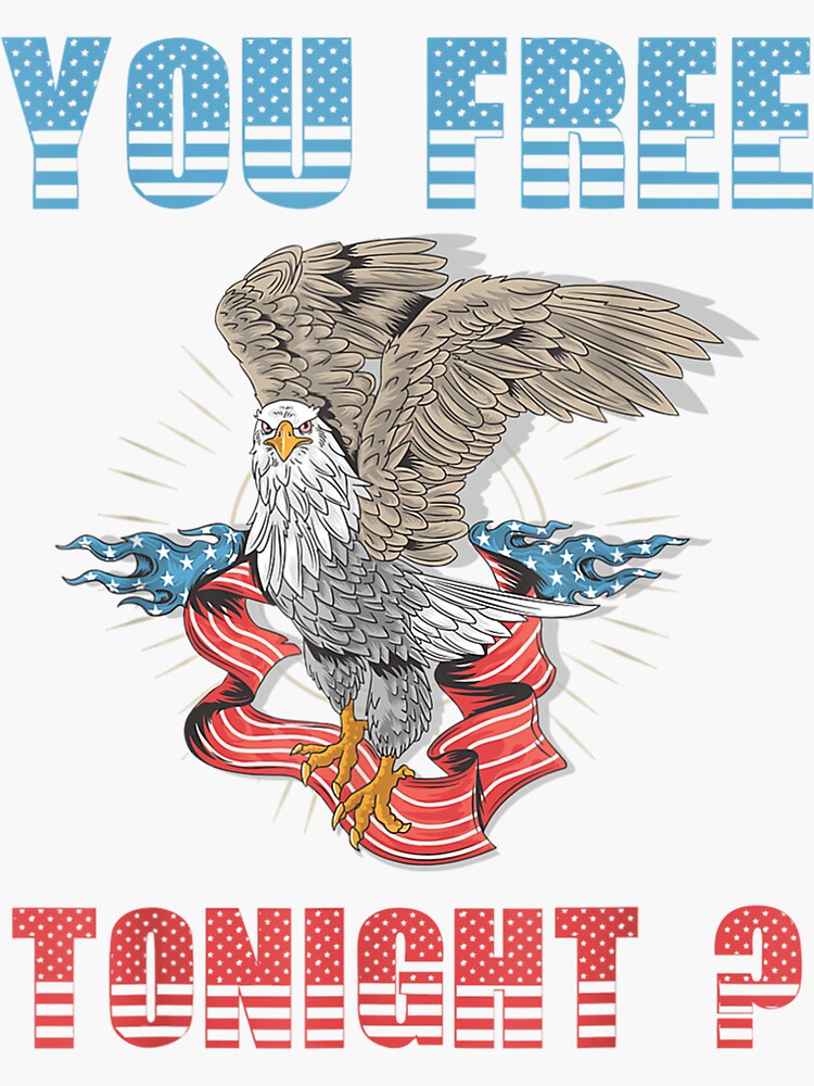 "YOU FREE TONIGHT USA American Flag Patriotic Eagle" Sticker for Sale ...