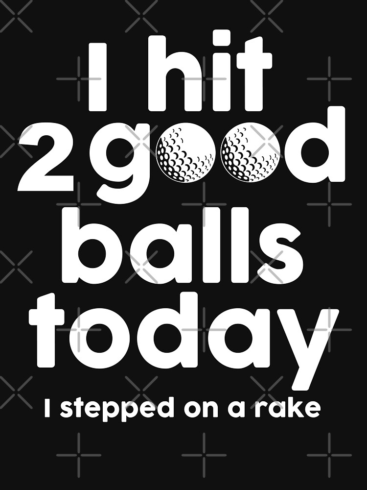 "I hit 2 good balls today I stepped on a rake funny golf" Essential T ...