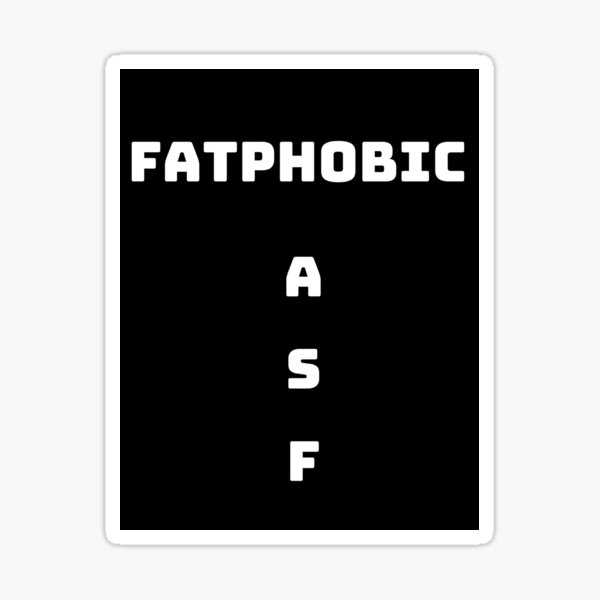 " FATPHOBIC AND PROUD \ FAT-PHOBIC AND PROUD \FATPHOBIC ASF" Sticker ...