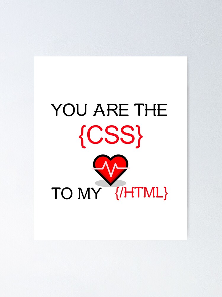"You are the CSS to my HTML" Poster by OzanaC | Redbubble