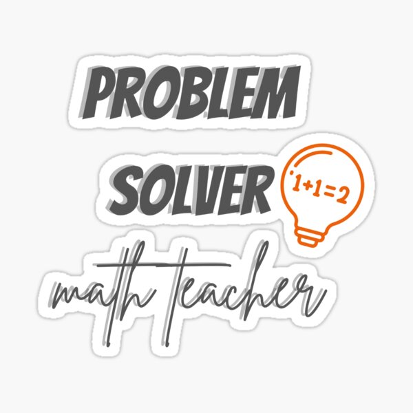"problem solver math teacher " Sticker for Sale by maimonadesign ...