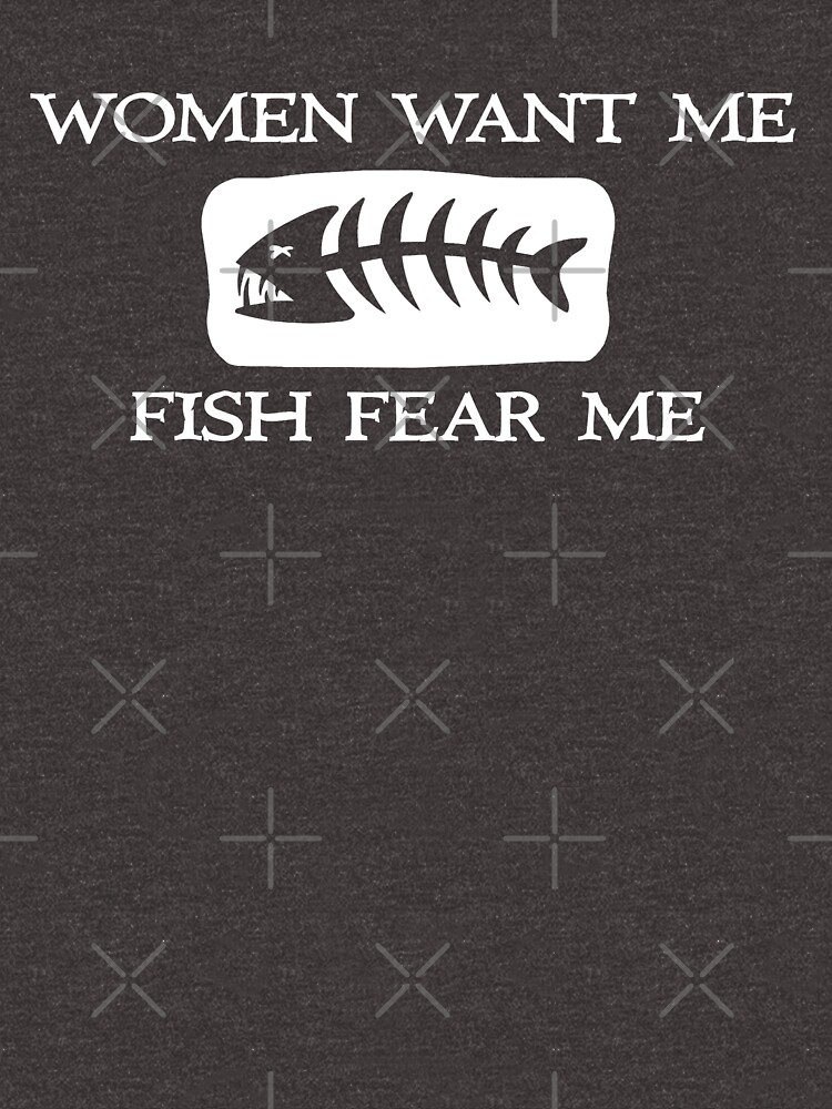 "Women want me fish fear me" T-shirt for Sale by goodtogotees ...