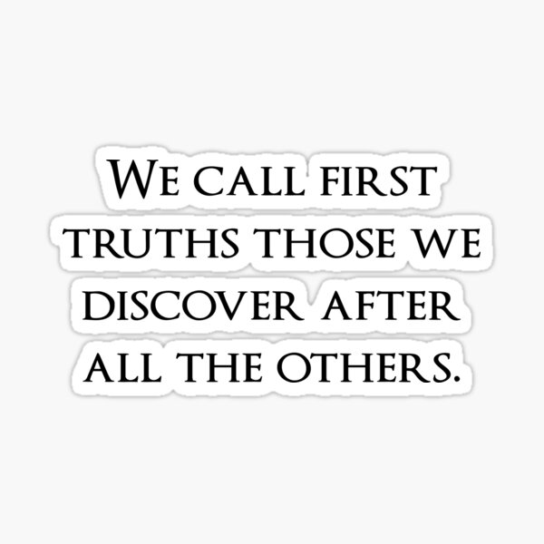 "We call first truths those we discover after all the others. Quotes ...