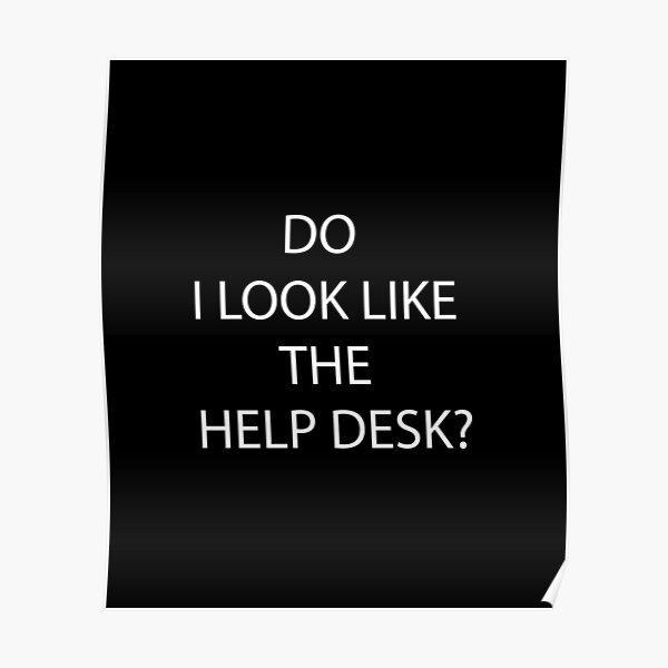 "help desk gift, service, do i look like the help desk?" Poster by ...