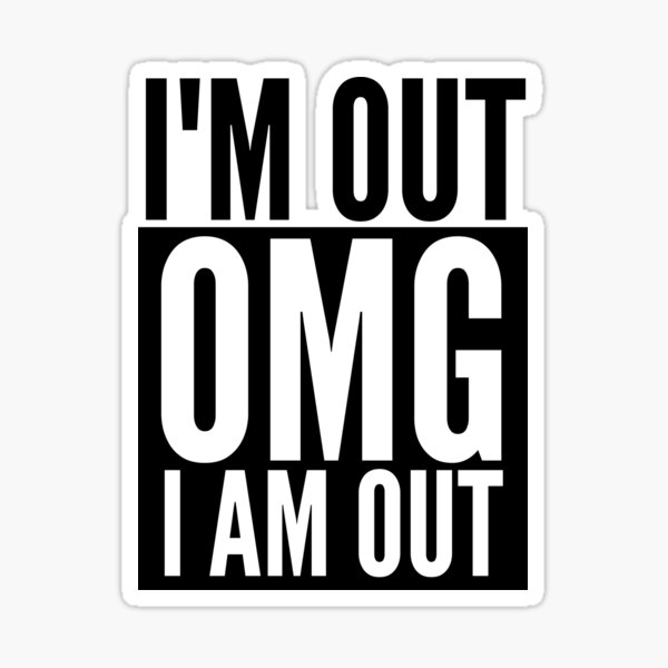 "OMG I AM OUT" Sticker by YourMateNate | Redbubble