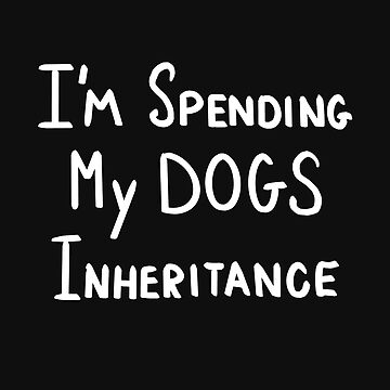 "Spending My Dogs Inheritance " Sticker for Sale by clounewcomb | Redbubble