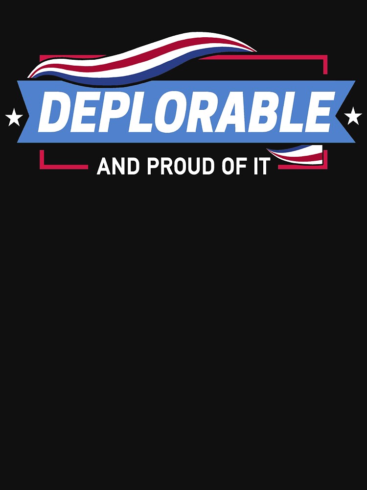 "Deplorable and Proud of It" T-shirt for Sale by BootsBoots | Redbubble ...