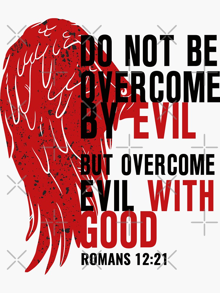 "Do not be overcome by evil, but overcome evil with good 5" Sticker for ...