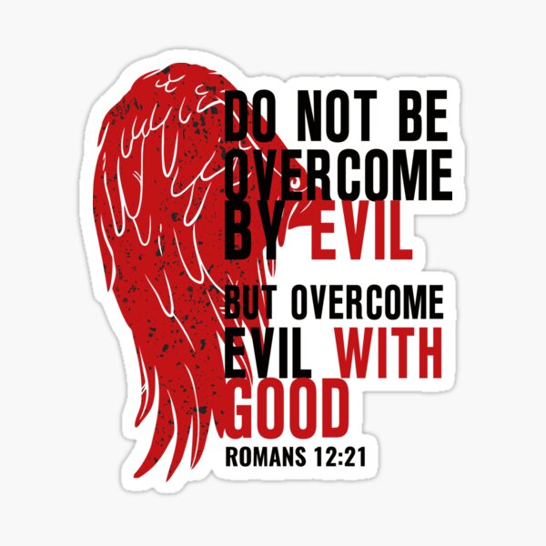 "Do not be overcome by evil, but overcome evil with good 5" Sticker for ...