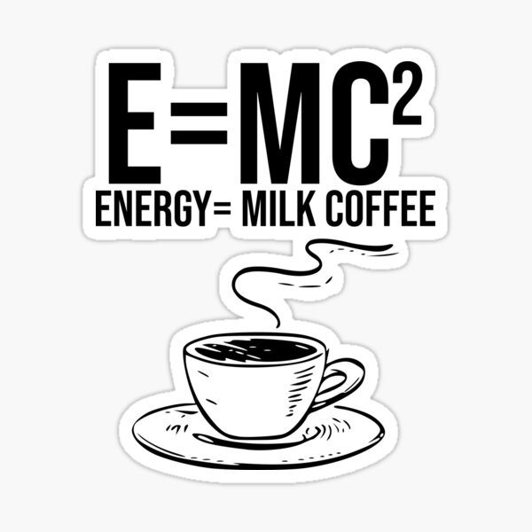 "E=MC2 Energy Milk Coffee" Sticker for Sale by Bdesing | Redbubble