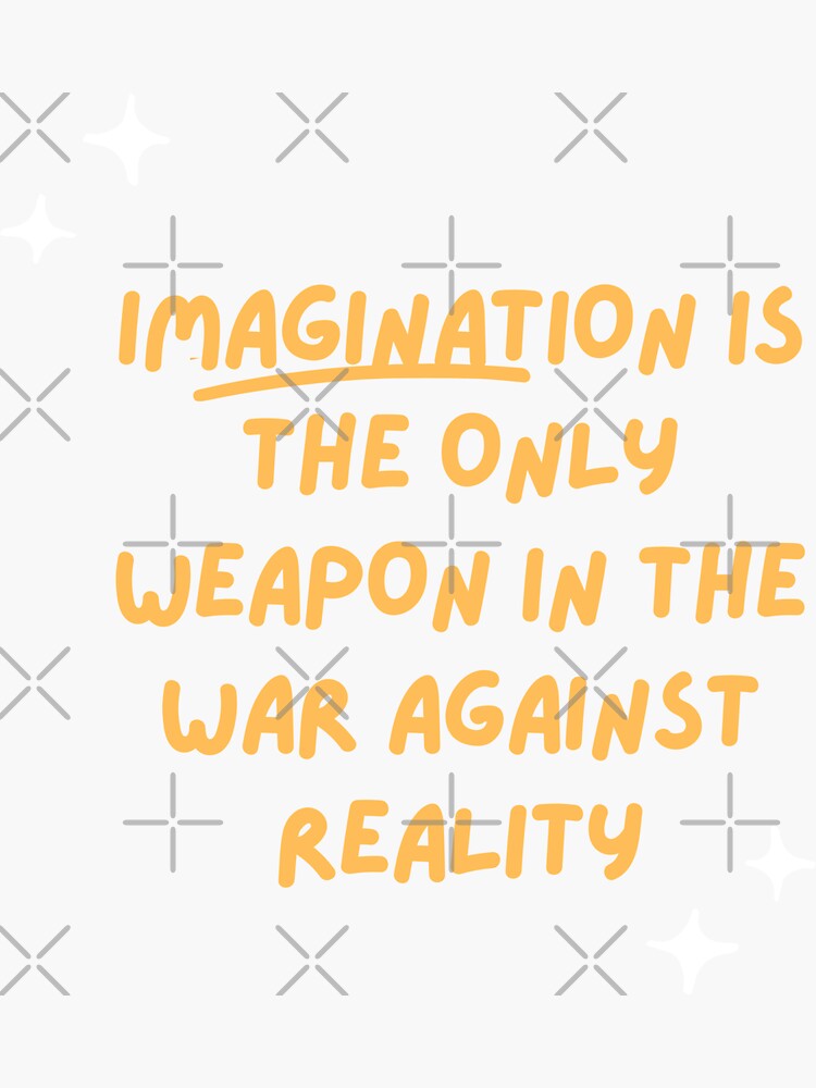 "Imagination Is The Only Weapon In The War Against Reality ...