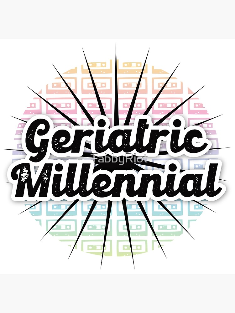 "Geriatric Millennial" Poster for Sale by TabbyRiot | Redbubble
