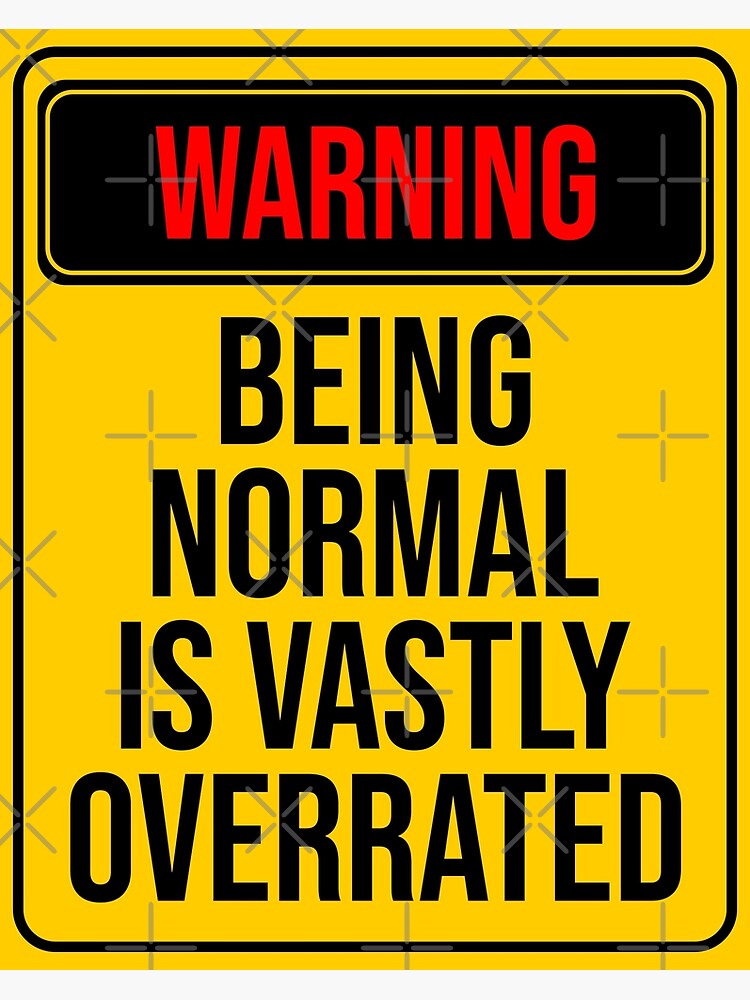 "Funny warning sign: Being normal is vastly overrated" Poster for Sale ...