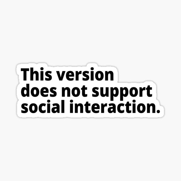 "This version does not support social interaction." Sticker for Sale by ...