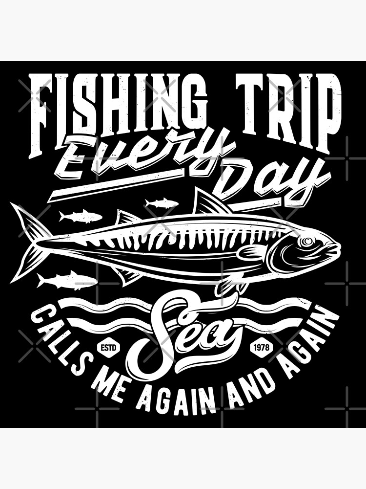 "Fishing trip every day. Sea calls me again and agan" Poster for Sale ...