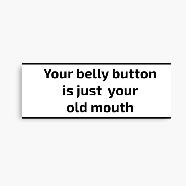 Your Belly Button Is Just Your Old Mouth Canvas Print For Sale By your-belly-button-is-just-your-old-mouth-canvas-print-for-sale-by