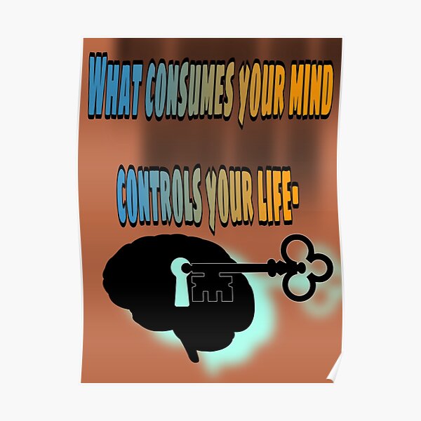 "What consumes your mind control your life " Poster for Sale by ...