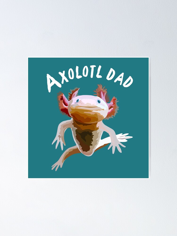 " Axolotl Dad" Poster for Sale by thezoogirl | Redbubble