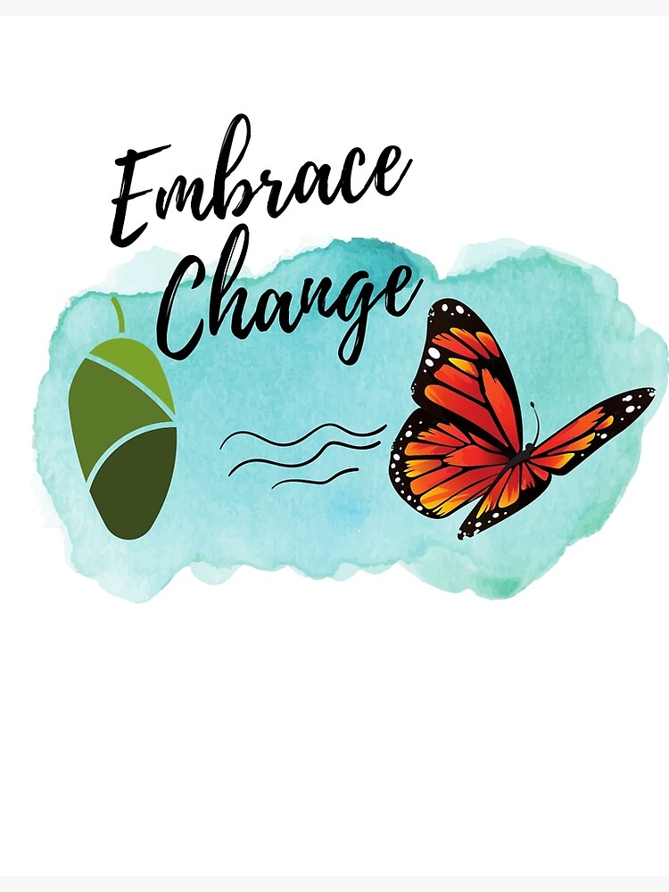 "Embrace Change" Poster by Ginge-and-Tonic | Redbubble