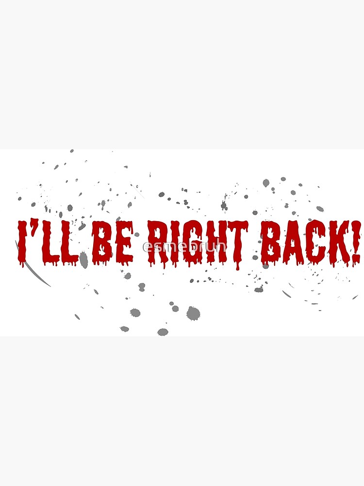 "be right back" Poster by esmebruh | Redbubble
