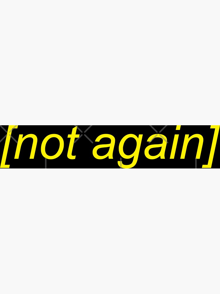 "not again" Sticker for Sale by bpdandchill | Redbubble