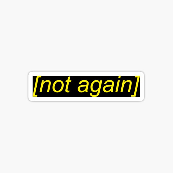 "not again" Sticker for Sale by bpdandchill | Redbubble